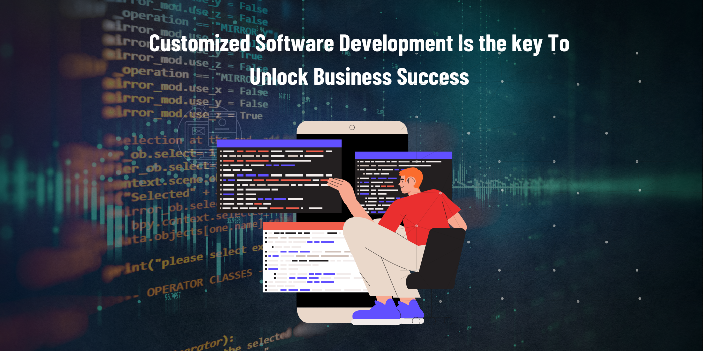 why-customized-software-development-is-the-key-to-unlocking-business-success
